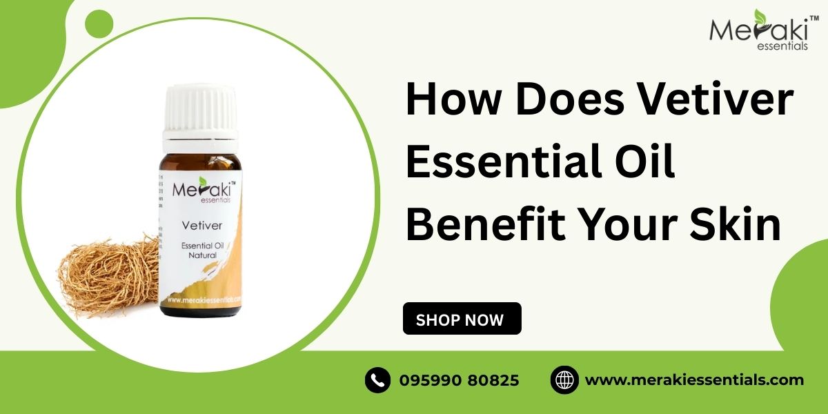 Vetiver Essential Oil for Skin | Meraki Essentials | Meraki Essentials
